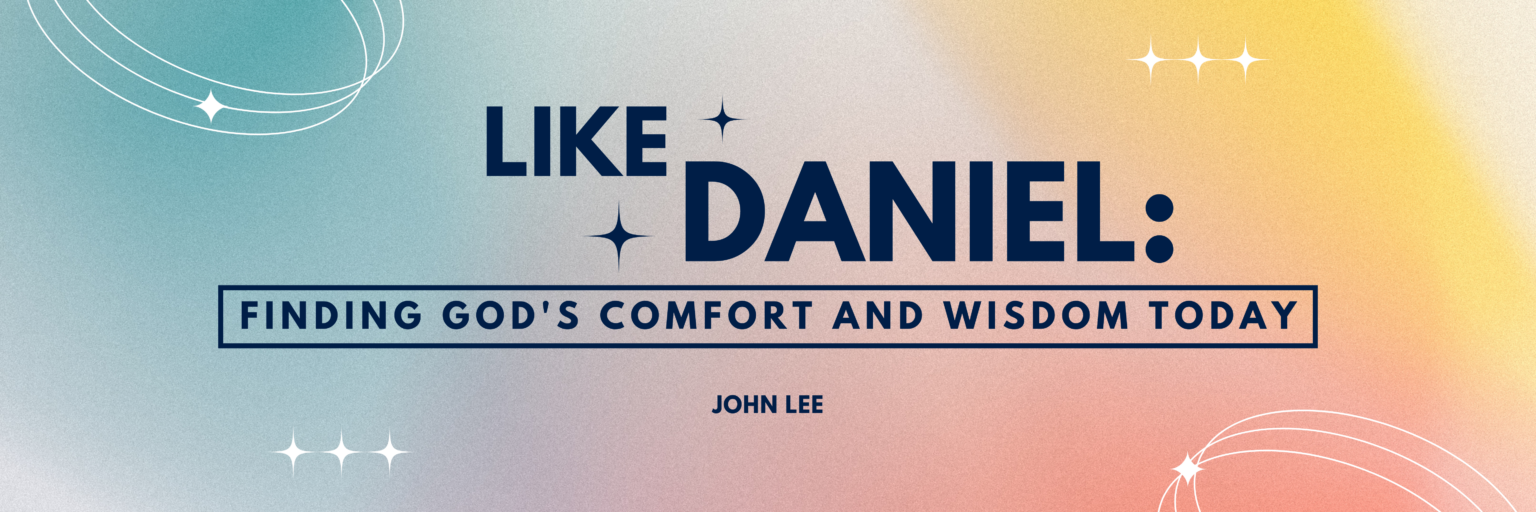 Like Daniel: Finding God's Comfort and Wisdom Today - Jurong Christian Church